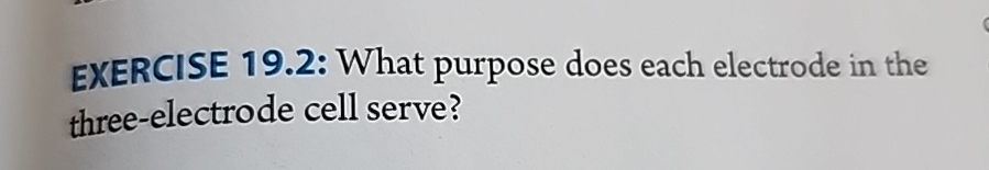 [Solved]: EXERCISE 19.2: What purpose does each electrode in