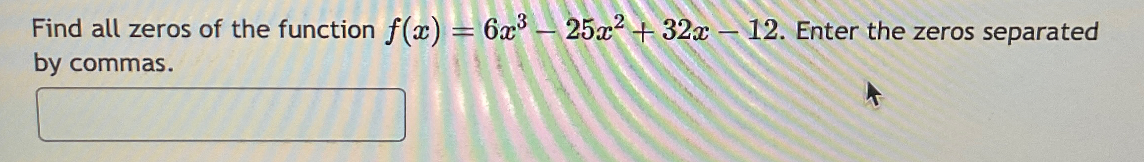 Find all zeros of the function f(x)=6x3-25x2+32x-12. | Chegg.com