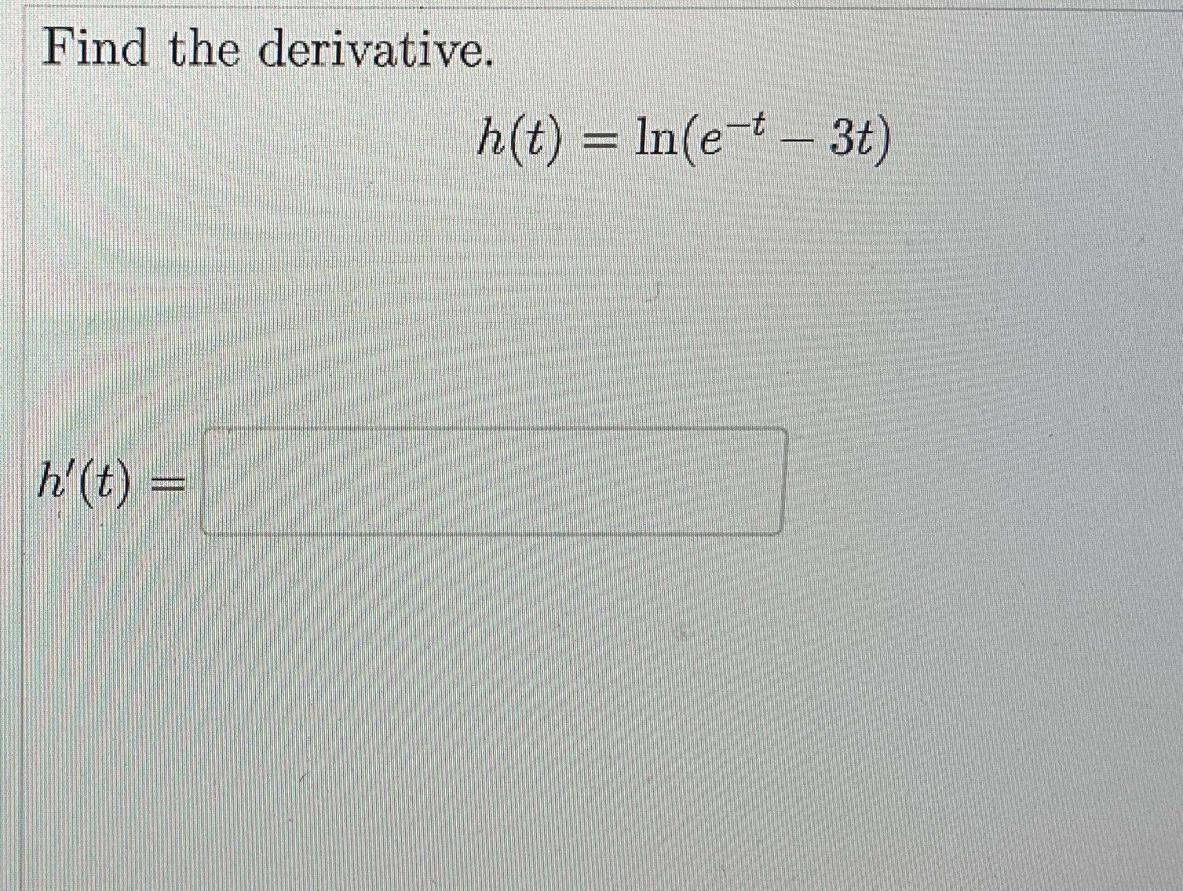 Solved Find the derivative.h(t)=ln(e-t-3t)h'(t)= | Chegg.com