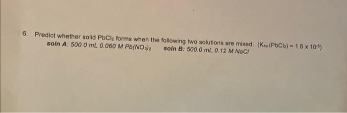 Solved 6. Predict whether solid PbCl2 forms when the | Chegg.com