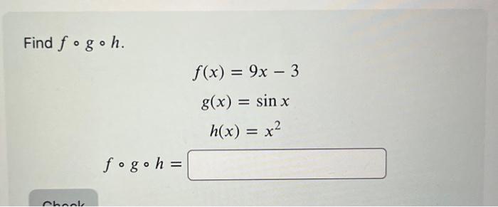 Solved Find f∘g∘h. f(x)=9x−3g(x)=sinxh(x)=x2 | Chegg.com