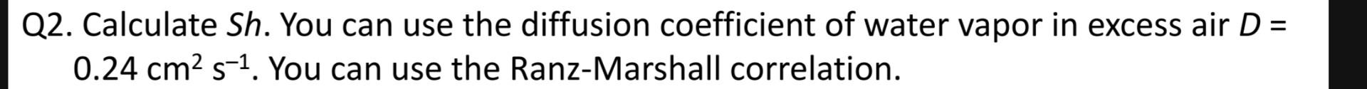 Solved Q2. Calculate Sh. You can use the diffusion | Chegg.com