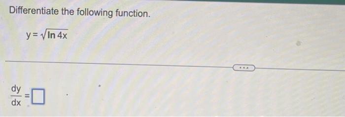 Solved Differentiate the following function. y=ln4x dxdy= | Chegg.com
