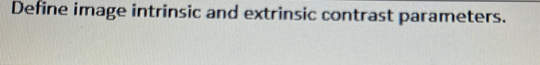 Solved Define image intrinsic and extrinsic contrast | Chegg.com