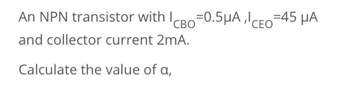 Solved An NPN transistor with ICBO=0.5uA ,lceo=45 JA and | Chegg.com