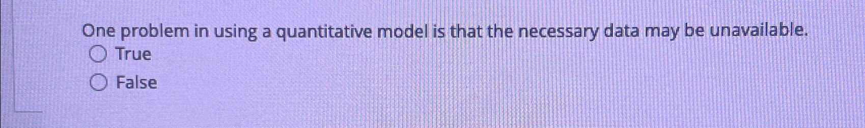 Solved One problem in using a quantitative model is that the | Chegg.com