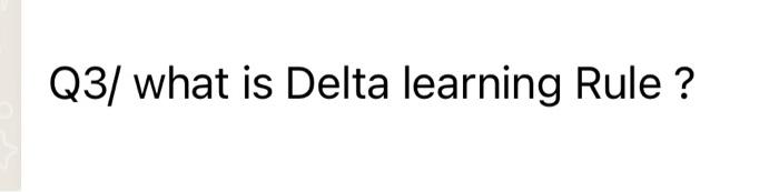 Solved Q3/ what is Delta learning Rule? | Chegg.com