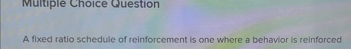 Solved Multiple Choice QuestionA fixed ratio schedule of | Chegg.com