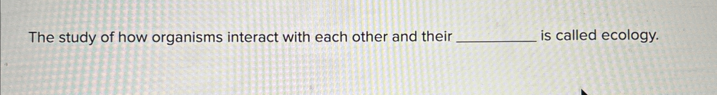 Solved The study of how organisms interact with each other | Chegg.com