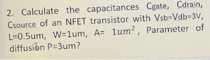 2. Calculate the capacitances Cgate, Cdrain, Csource | Chegg.com