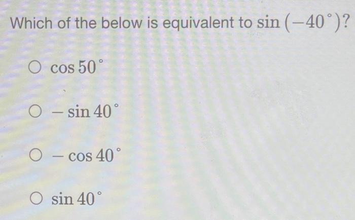 Solved Which of the below is equivalent to sin(−40∘)? | Chegg.com