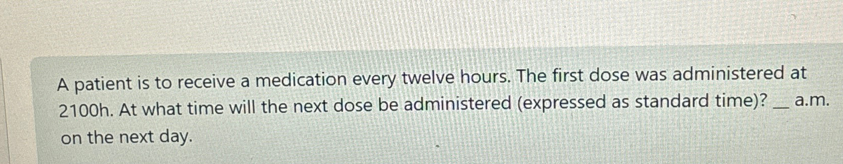 Solved A patient is to receive a medication every twelve | Chegg.com