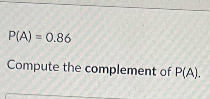 Solved P(A)=0.86 Compute the complement of P(A).In one large | Chegg.com