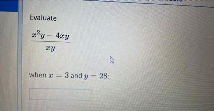 Solved Evaluate xyx2y−4xy when x=3 and y=28 : | Chegg.com