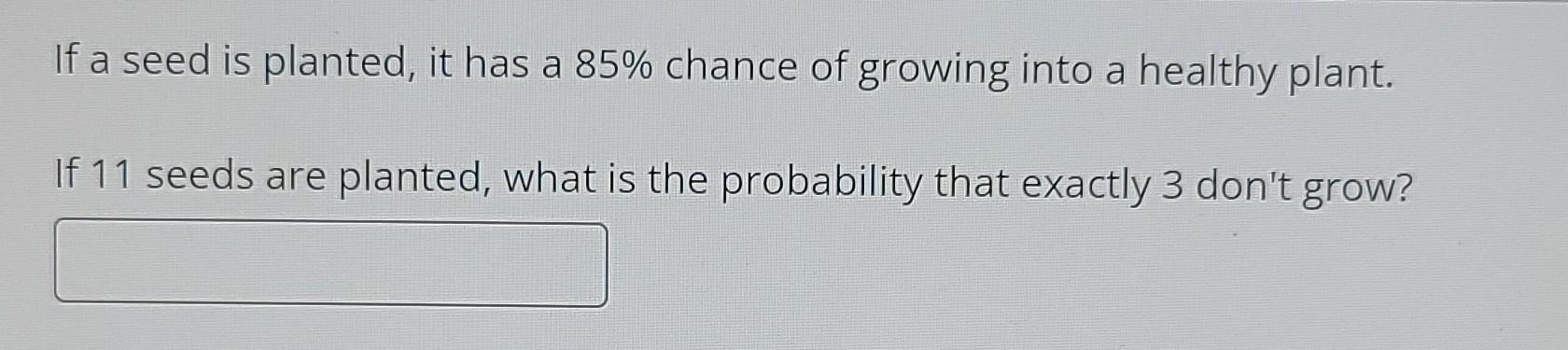 Solved If a seed is planted, it has a 85% chance of growing | Chegg.com