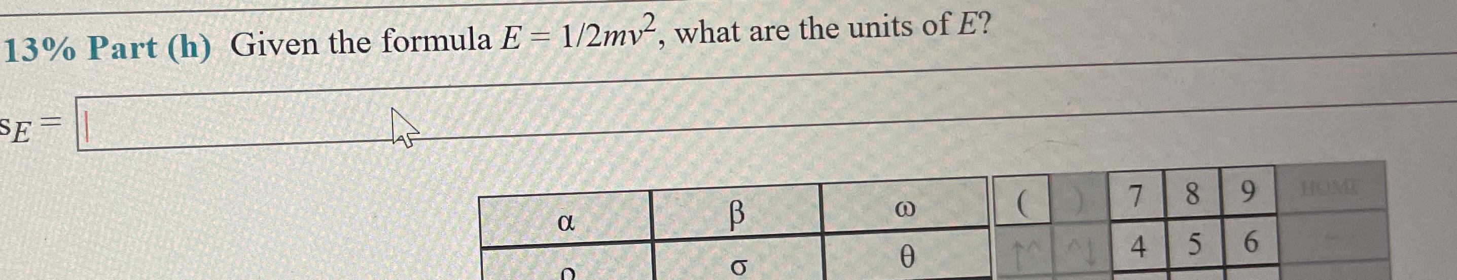Solved 13% ﻿Part (h) ﻿Given the formula E=12mv2, ﻿what are | Chegg.com
