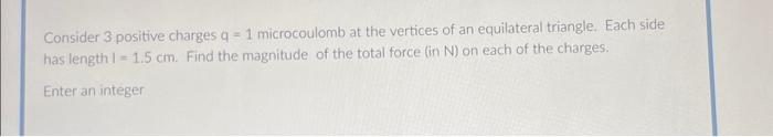 Solved Consider 3 positive charges q = 1 microcoulomb at the | Chegg.com