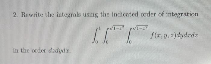 Solved 2. Rewrite the integrals using the indicated order of | Chegg.com