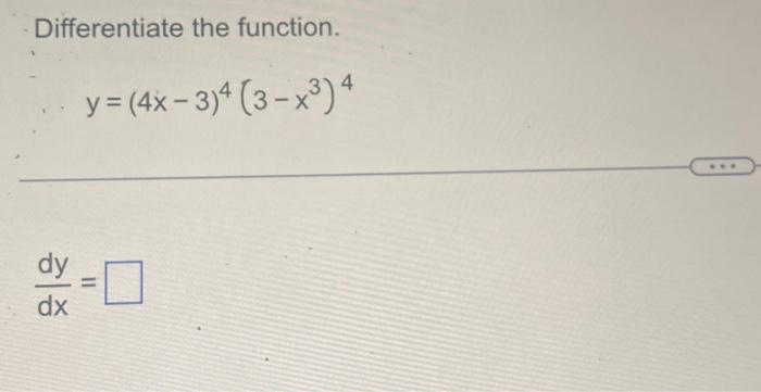Solved Differentiate the function. y=(4x−3)4(3−x3)4 dxdy=The | Chegg.com