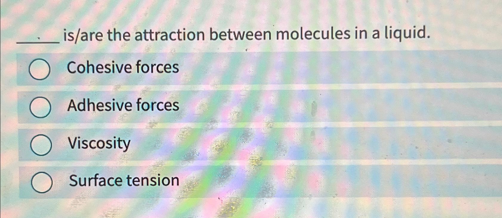Solved is/are the attraction between molecules in a | Chegg.com