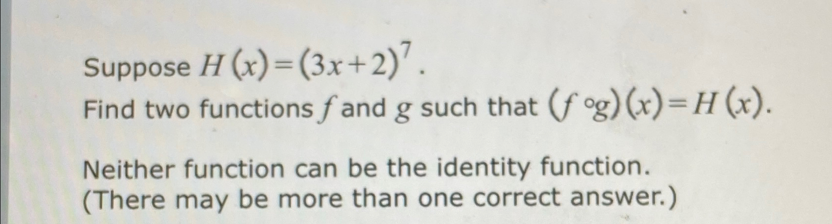 Solved Suppose H(x)=(3x+2)7.Find two functions f and g | Chegg.com Solved Suppose H(x)=(3x+2)7.Find two functions f and g | Chegg.com