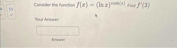 Solved Consider the function f(x)=(lnx)cosh(x). Find f′(3) | Chegg.com