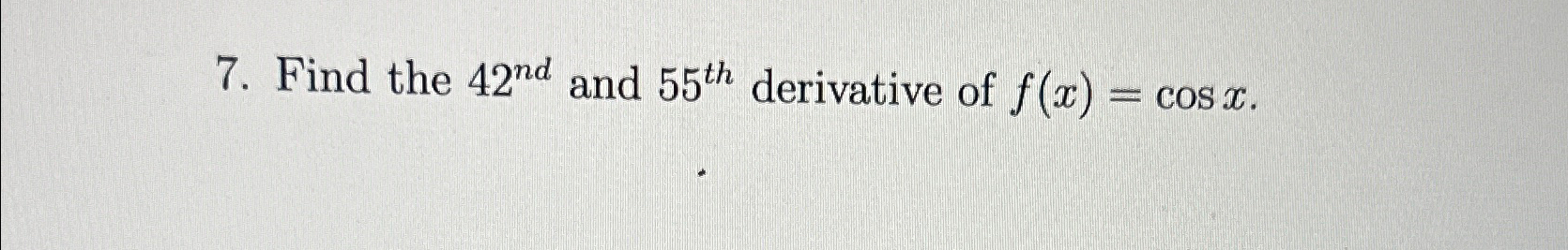 Solved Find the 42nd ﻿and 55th ﻿derivative of f(x)=cosx. | Chegg.com