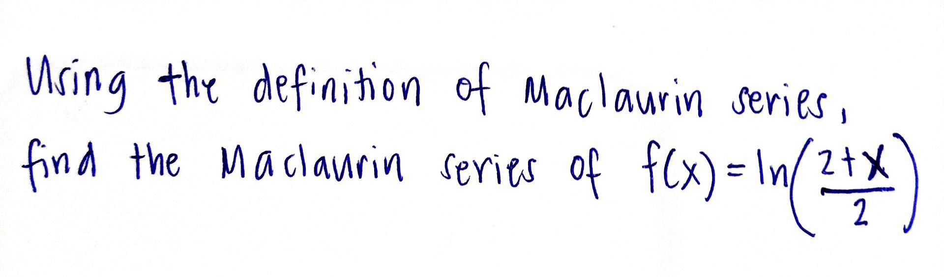 Solved Using the definition of Maclaurin series, find the | Chegg.com