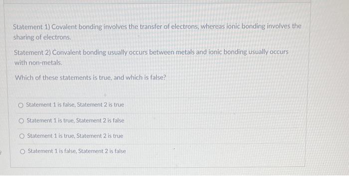 Solved Statement 1) Covalent bonding involves the transfer | Chegg.com