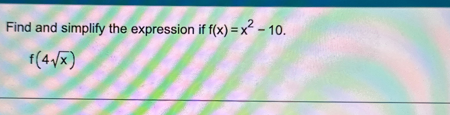 Solved Find and simplify the expression if f(x)=x2-10.f(4x2) | Chegg.com