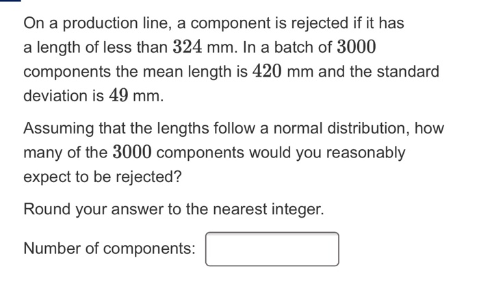 Solved On a production line, a component is rejected if it | Chegg.com