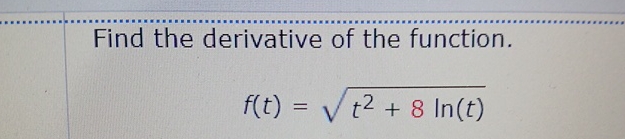 Solved Find the derivative of the function.f(t)=t2+8ln(t)2 | Chegg.com