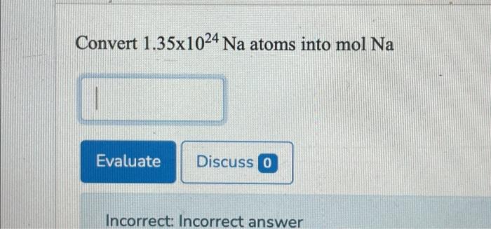 Solved Convert 1.35x1024 Na atoms into mol Na || Evaluate | Chegg.com