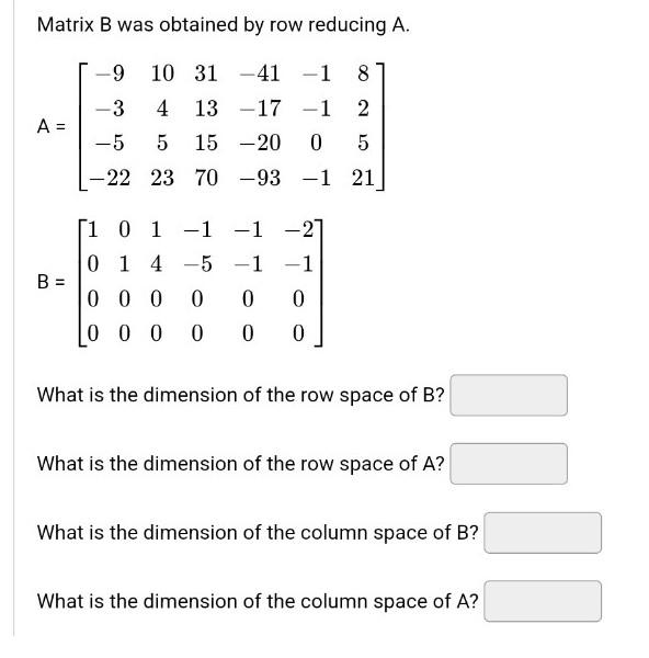 Solved Matrix B was obtained by row reducing A. | Chegg.com