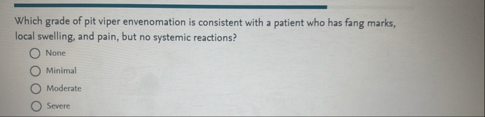 Solved Which grade of pit viper envenomation is consistent | Chegg.com
