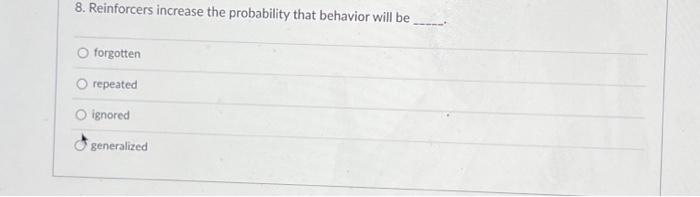 Solved 8. Reinforcers increase the probability that behavior | Chegg.com