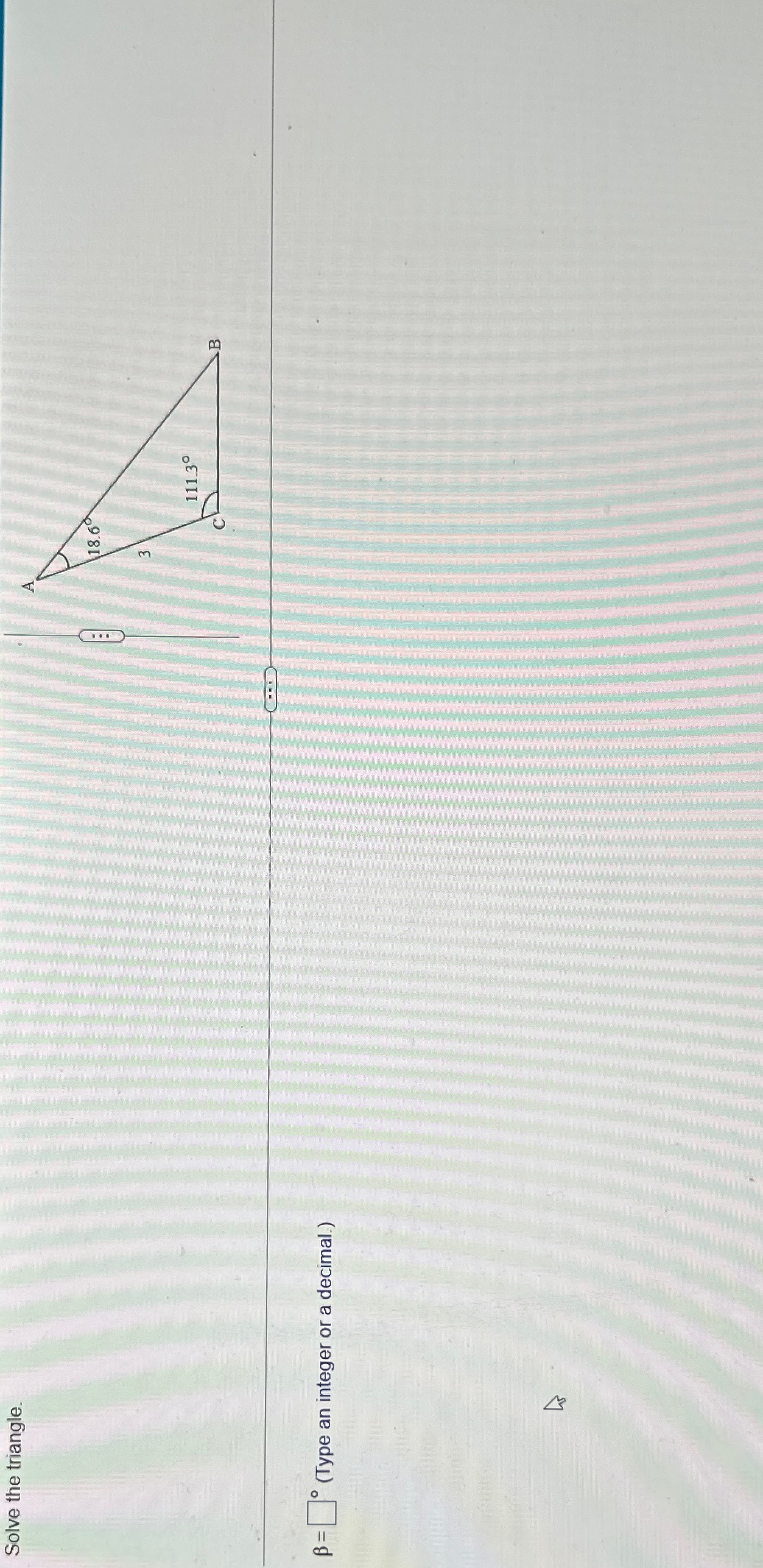 Solved Solve the triangle.β= ° (Type an integer or a | Chegg.com