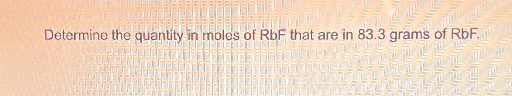 Determine the quantity in moles of RbF that are in | Chegg.com Determine the quantity in moles of RbF that are in | Chegg.com