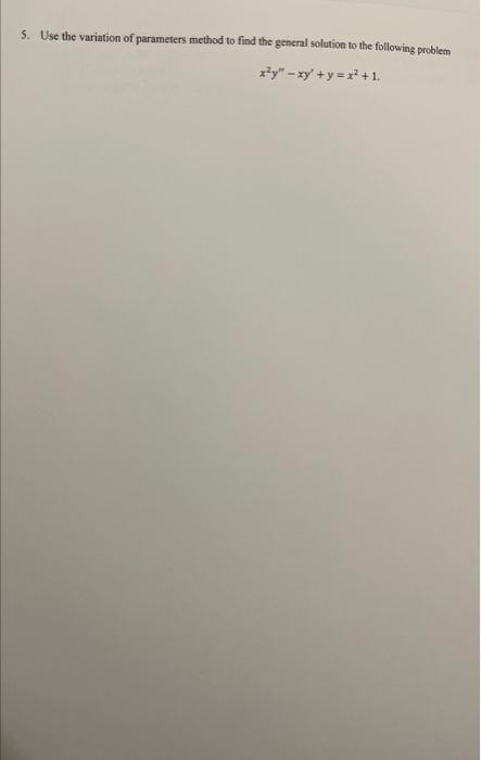 Solved 5. Use the variation of parameters method to find the | Chegg.com