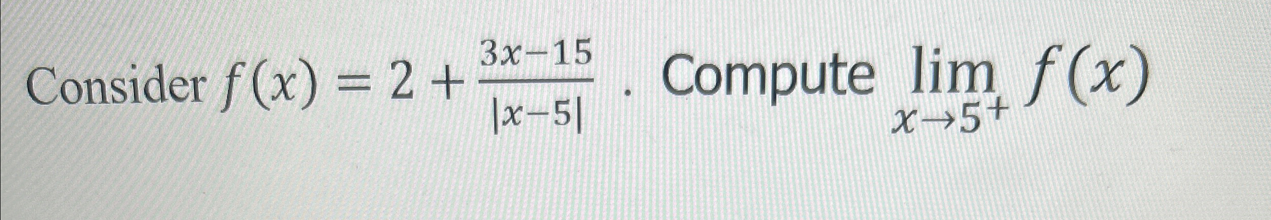 Solved Consider f(x)=2+3x-15|x-5|. ﻿Compute limx→5+f(x) | Chegg.com