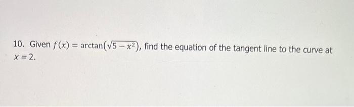 Solved 10. Given f(x)=arctan(5−x2), find the equation of the | Chegg.com