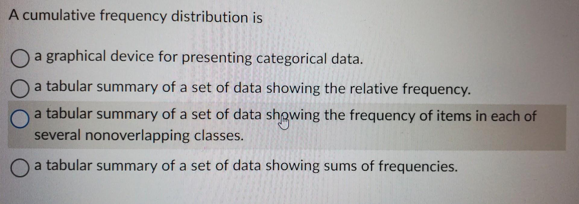 Solved A cumulative frequency distribution is a graphical | Chegg.com