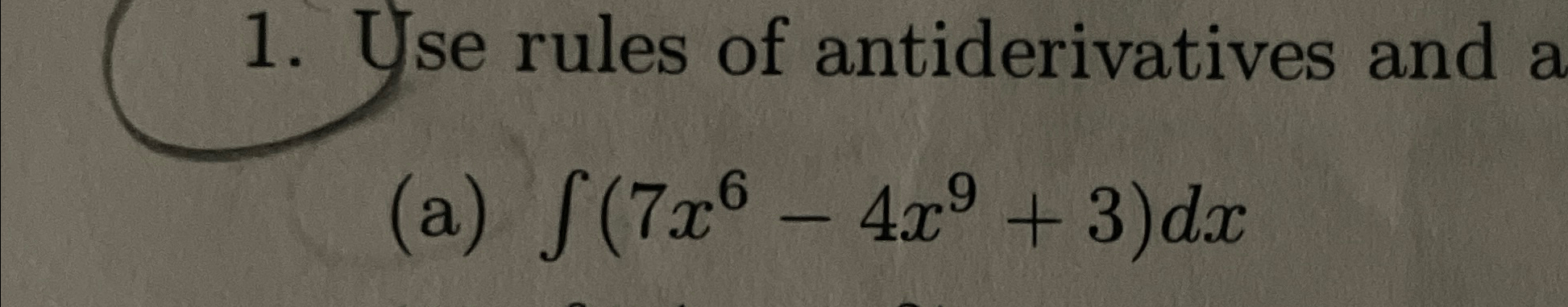 Solved Use rules of antiderivatives and(a) ∫﻿﻿(7x6-4x9+3)dx | Chegg.com