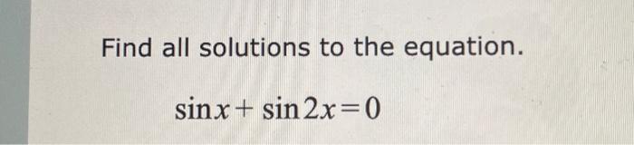 Solved Find all solutions to the equation. sinx+sin2x=0 | Chegg.com