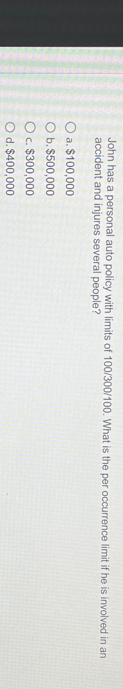 Solved John has a personal auto policy with limits of | Chegg.com