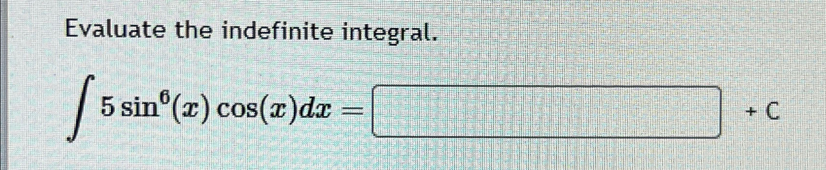 Solved Evaluate the indefinite integral.∫﻿﻿5sin6(x)cos(x)dx= | Chegg.com