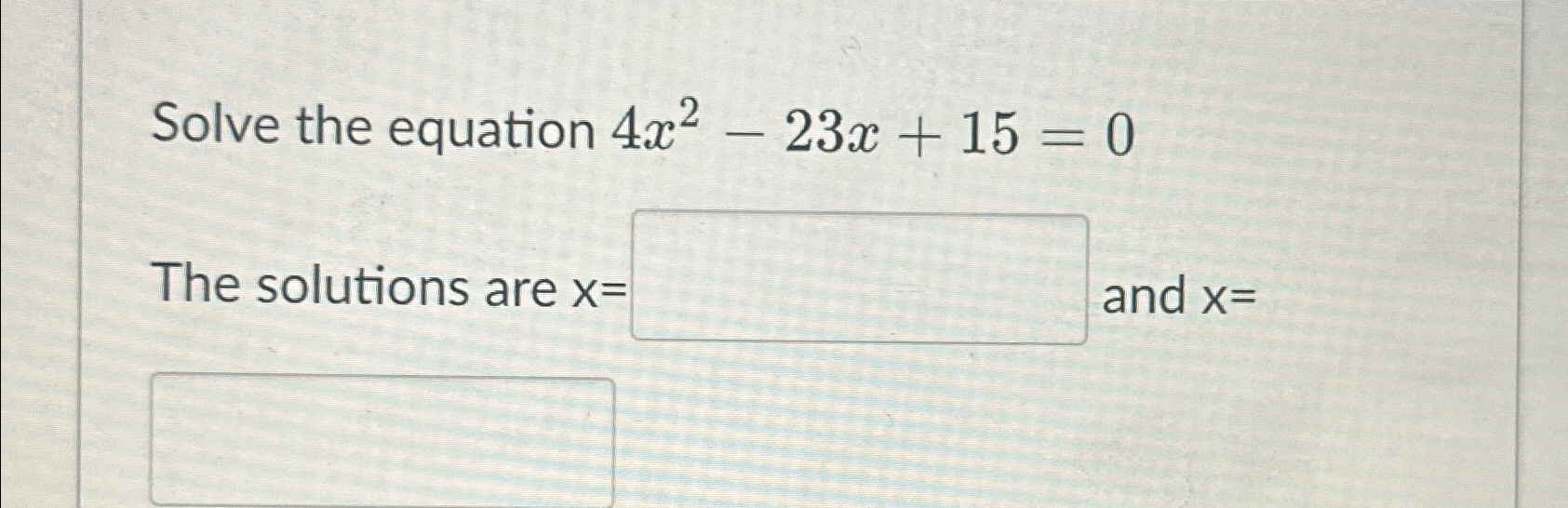 Solved Solve the equation 4x2-23x+15=0The solutions are x= | Chegg.com