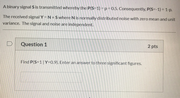 Solved A binary signal S is transmitted whereby the P(S=1) = | Chegg.com