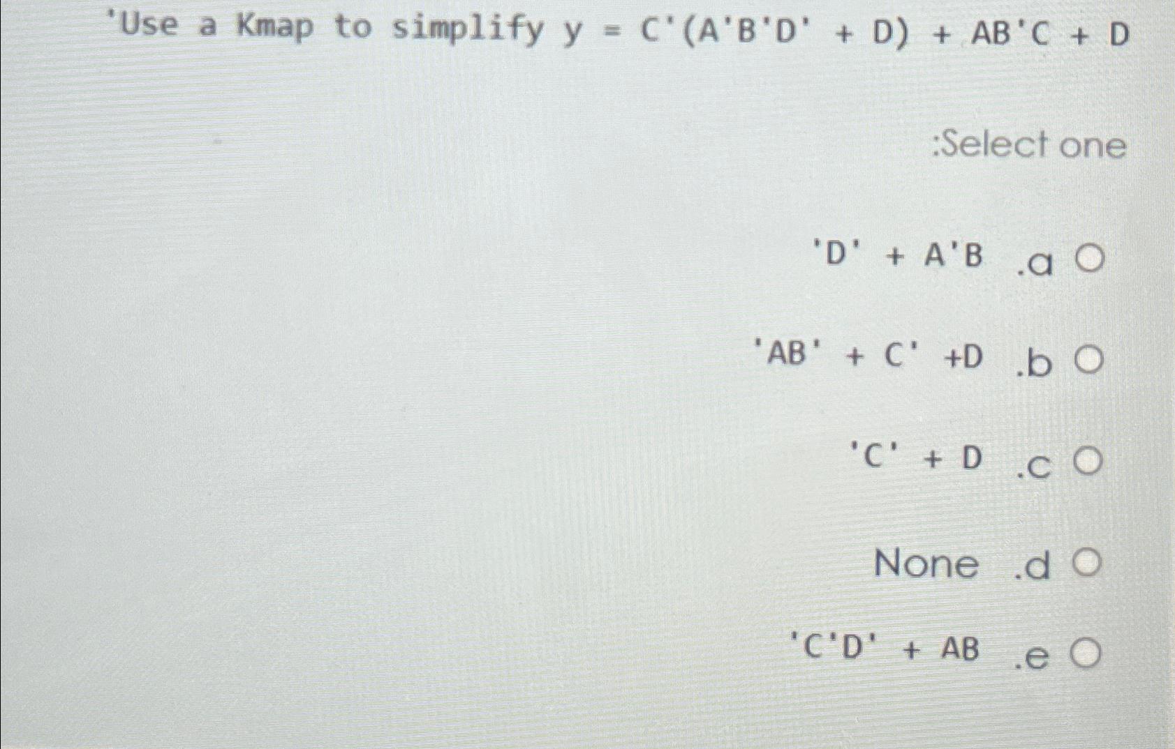 Solved 'Use a Kmap to simplify y=C'(A'B'D'+D)+AB'C+D:Select | Chegg.com