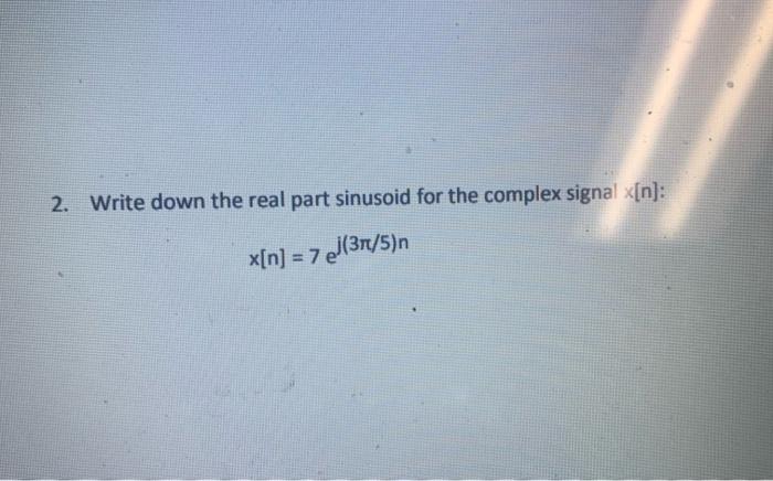 Solved 2. Write down the real part sinusoid for the complex | Chegg.com